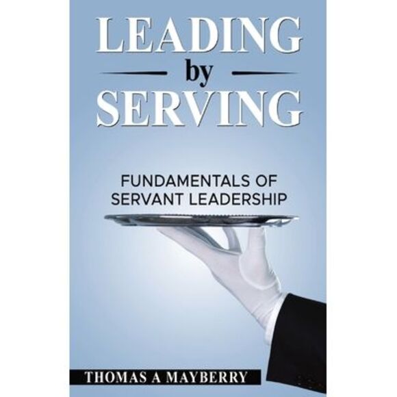 Thomas A. Mayberry | Other | Leading By Serving Fundamentals Of Servant ...